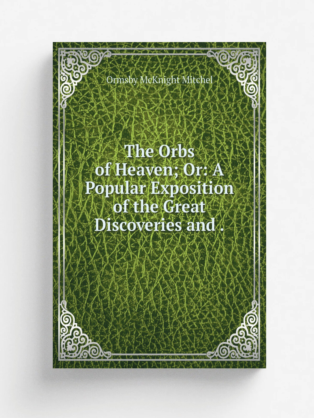 The Orbs of Heaven; Or: A Popular Exposition of the Great Discoveries and . | Ormsby McKnight Mitchel | 1851 | The national illustratedlibrary | Репр…