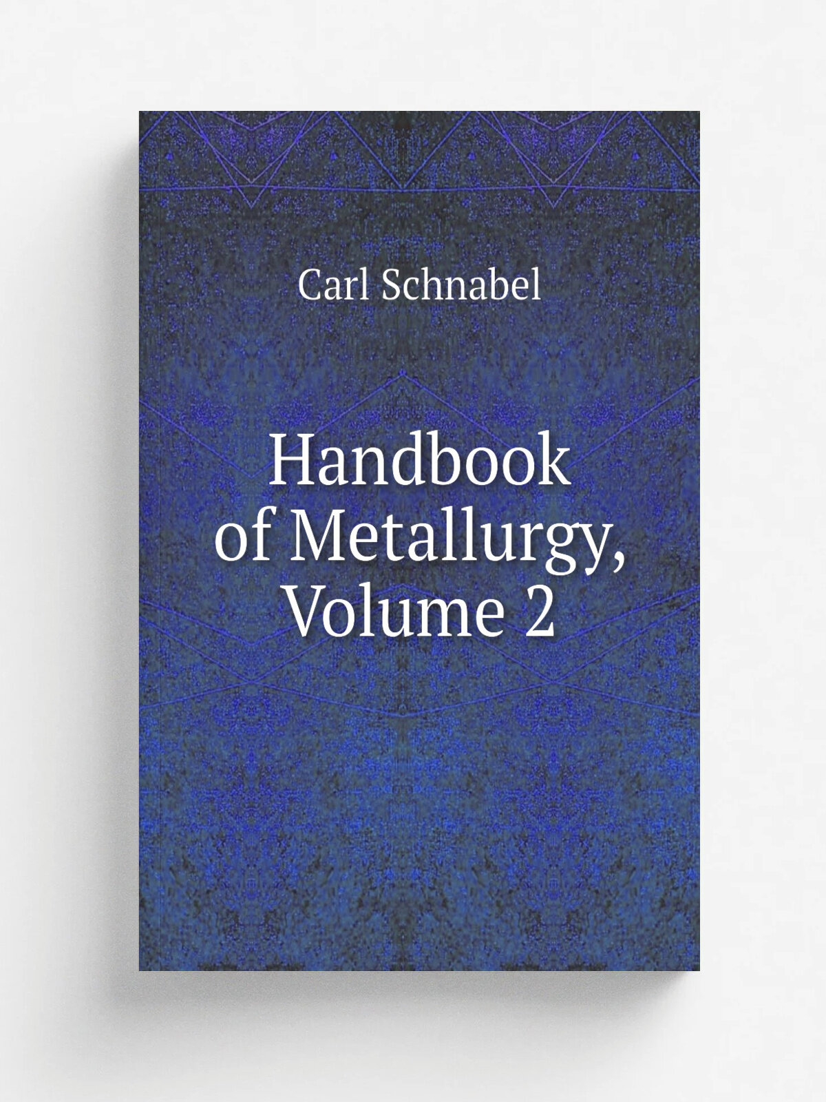 Handbook of Metallurgy, Volume 2 | Carl Schnabel | Репринт