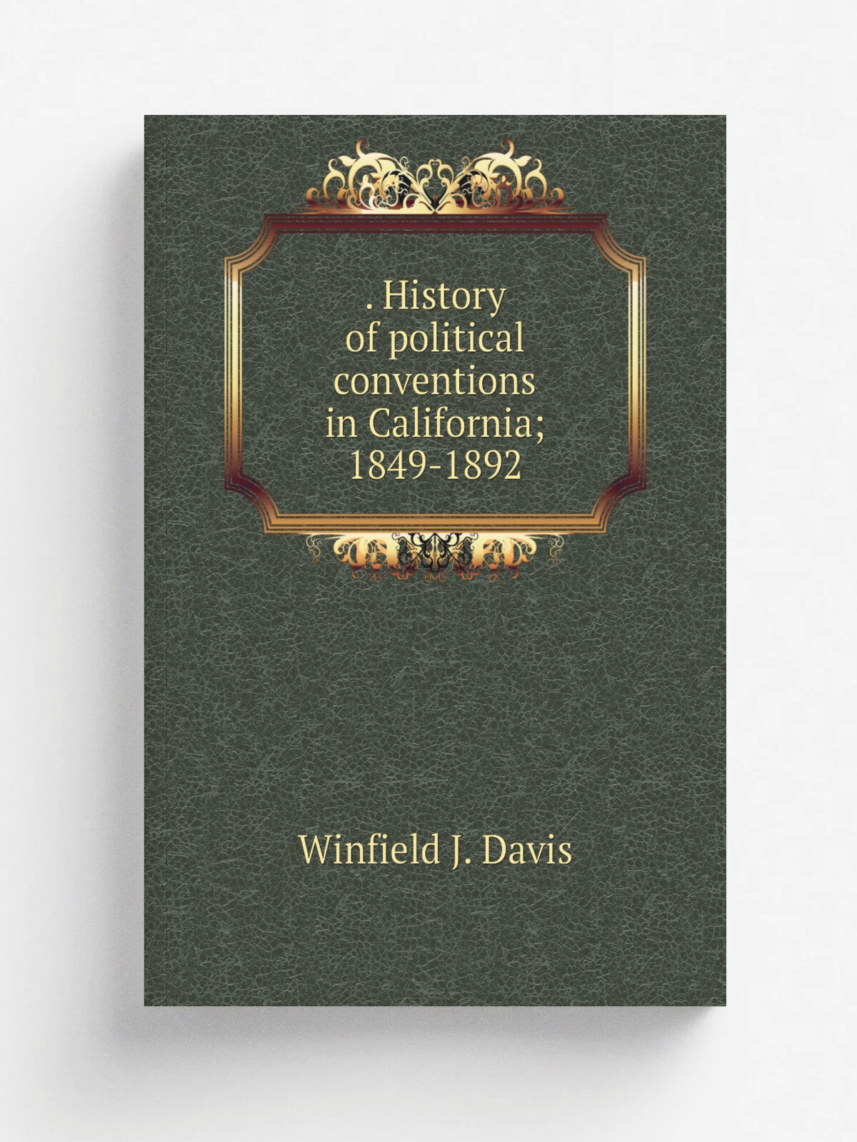 . History of political conventions in California; 1849-1892 | Winfield J. Davis | Репринт