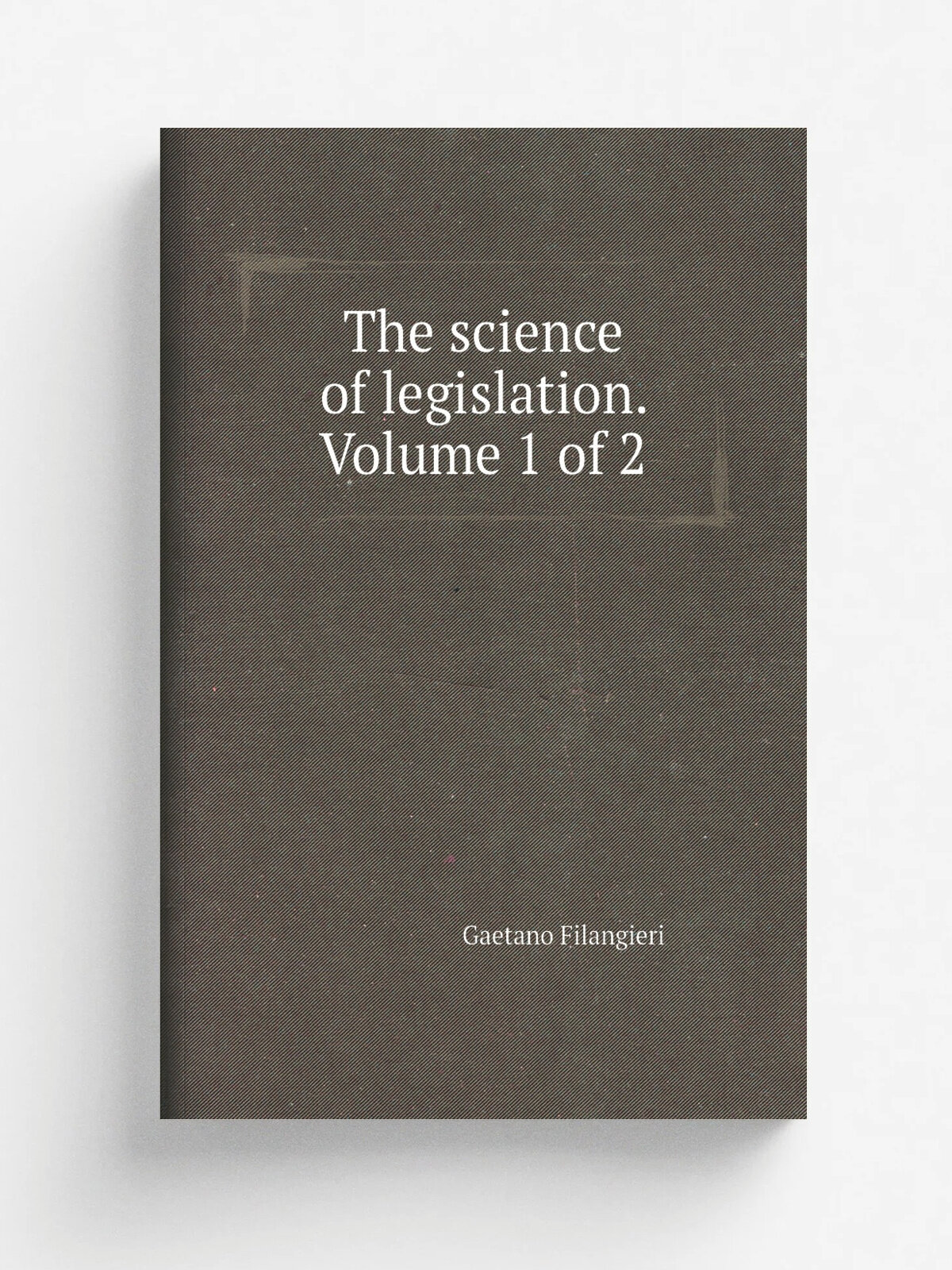 The science of legislation. Volume 1 of 2 | Gaetano Filangieri | Репринт