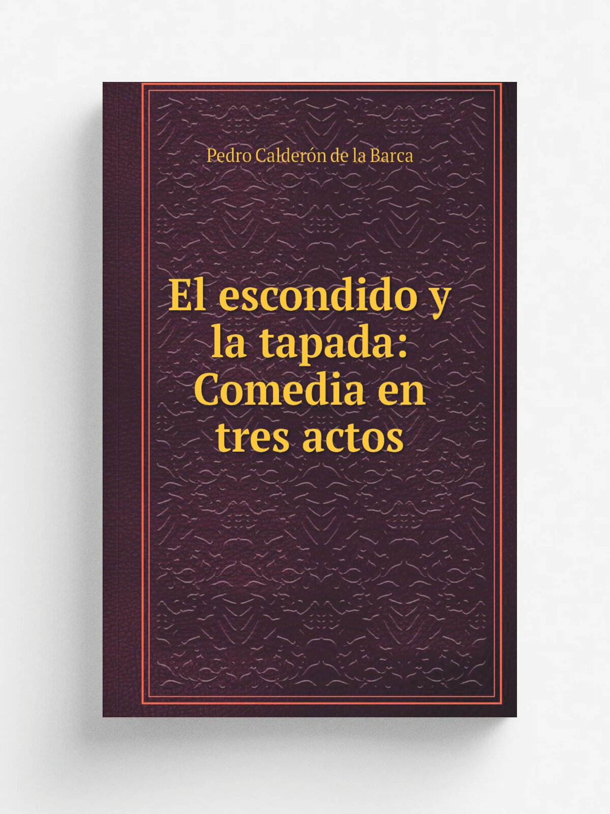 El escondido y la tapada: Comedia en tres actos | Pedro Calder.n de la Barca | 1851 | Impr. de F.R. del Castillo | Репринт