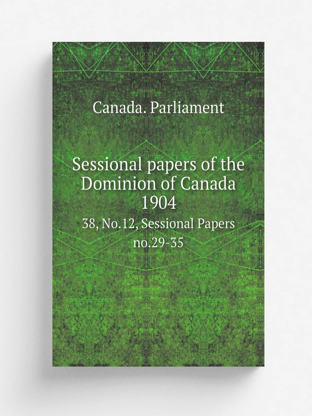 Sessional papers of the Dominion of Canada 1904. 38, No.12, Sessional Papers no.29-35 | Canada. Parliament | 1904 | . Ottawa : s.n. | Репринт