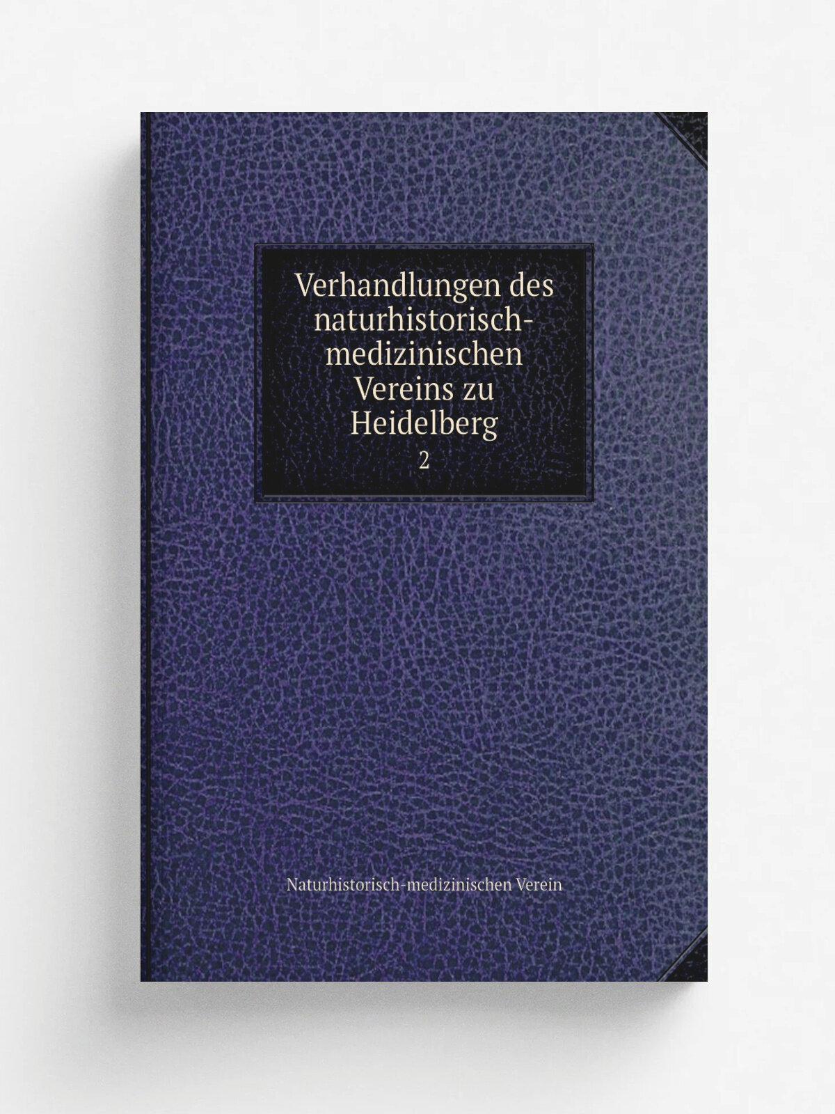 Verhandlungen des naturhistorisch-medizinischen Vereins zu Heidelberg. 2 | Naturhistorisch-medizinischen Verein | 1862 | Selbtsverlag | Репринт