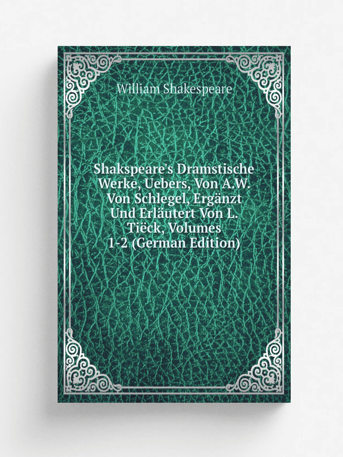 Shakspeare's Dramstische Werke, Uebers, Von A.W. Von Schlegel, Erg.nzt Und Erl.utert Von L. Ti.ck, Volumes 1-2 (German Edition) | Шекспир Уильям | Ре…