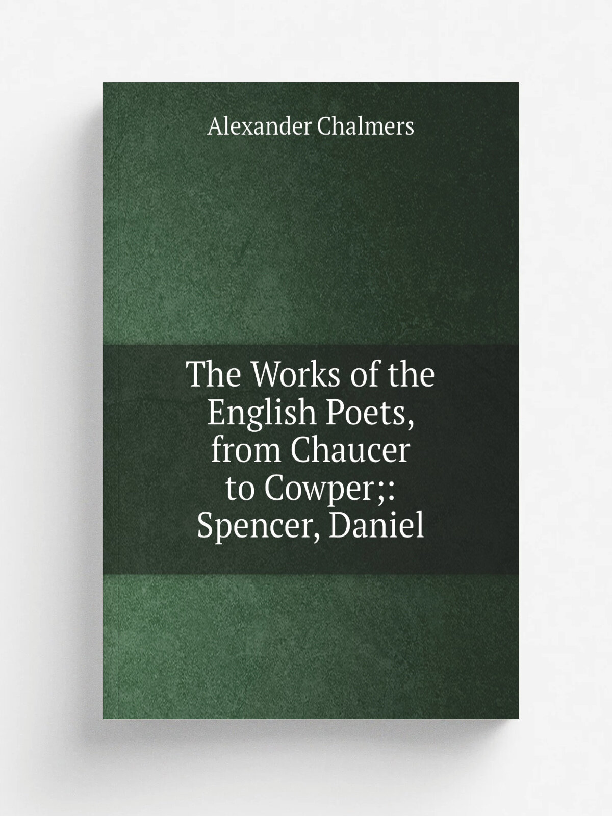 The Works of the English Poets, from Chaucer to Cowper: Spencer, Daniel
