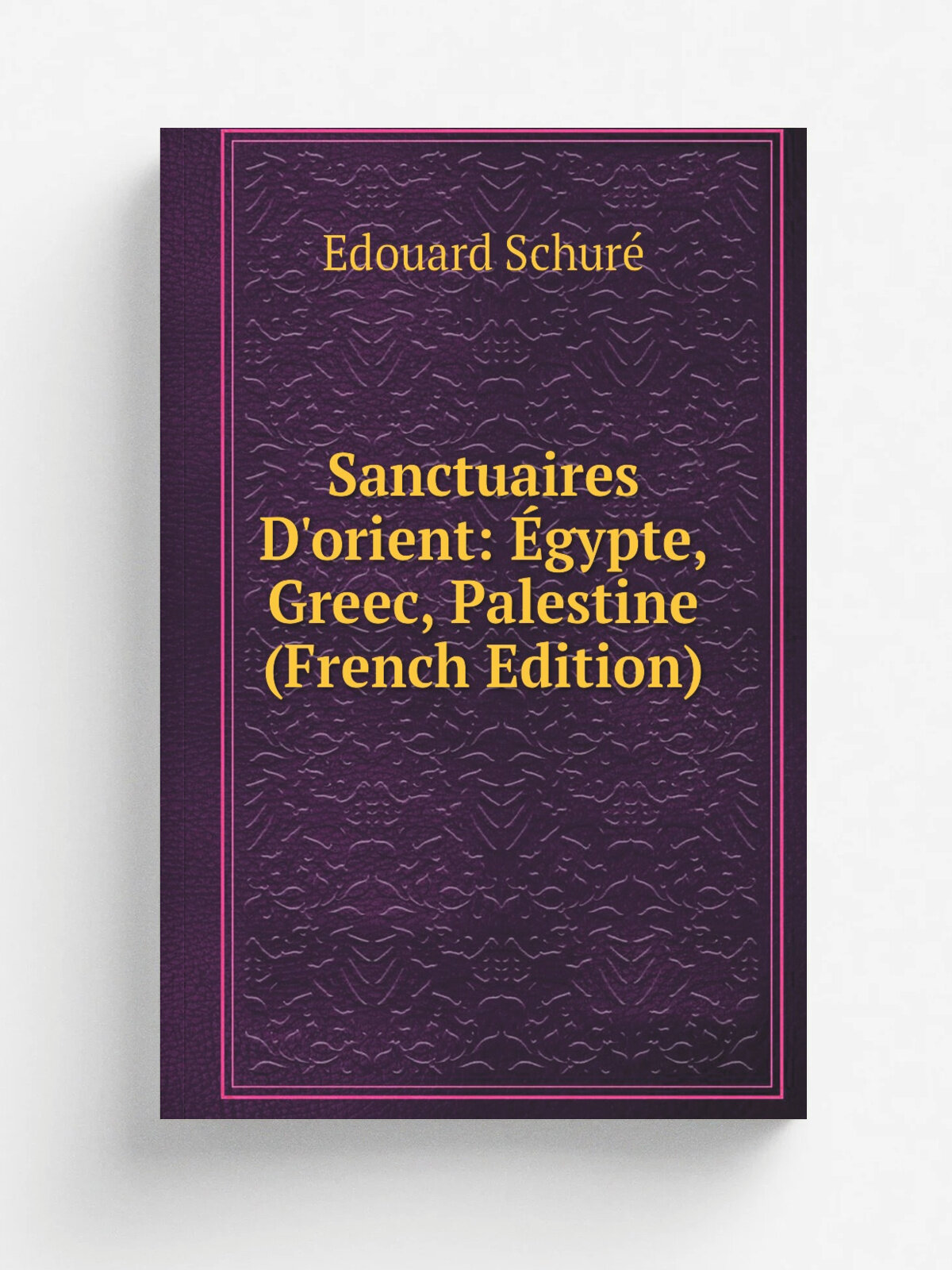 Sanctuaires D'orient: . gypte, Greec, Palestine (French Edition) | Edouard Schur. | Репринт