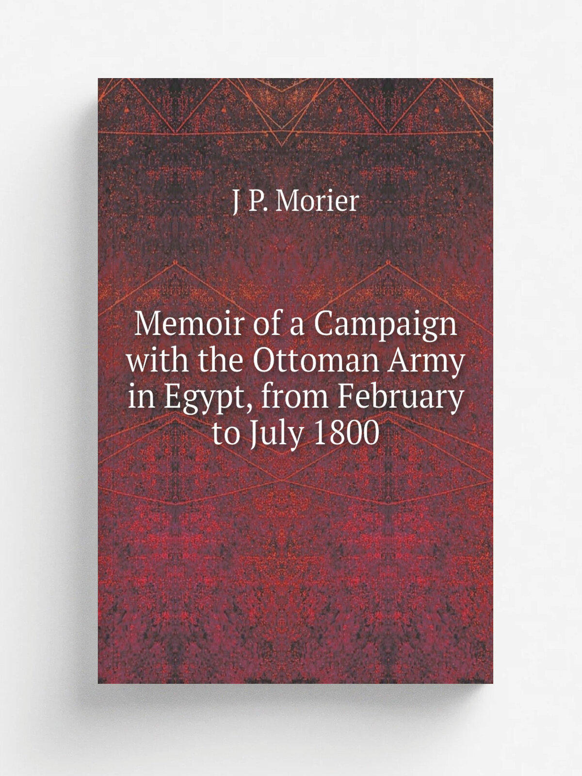 Memoir of a Campaign with the Ottoman Army in Egypt, from February to July 1800