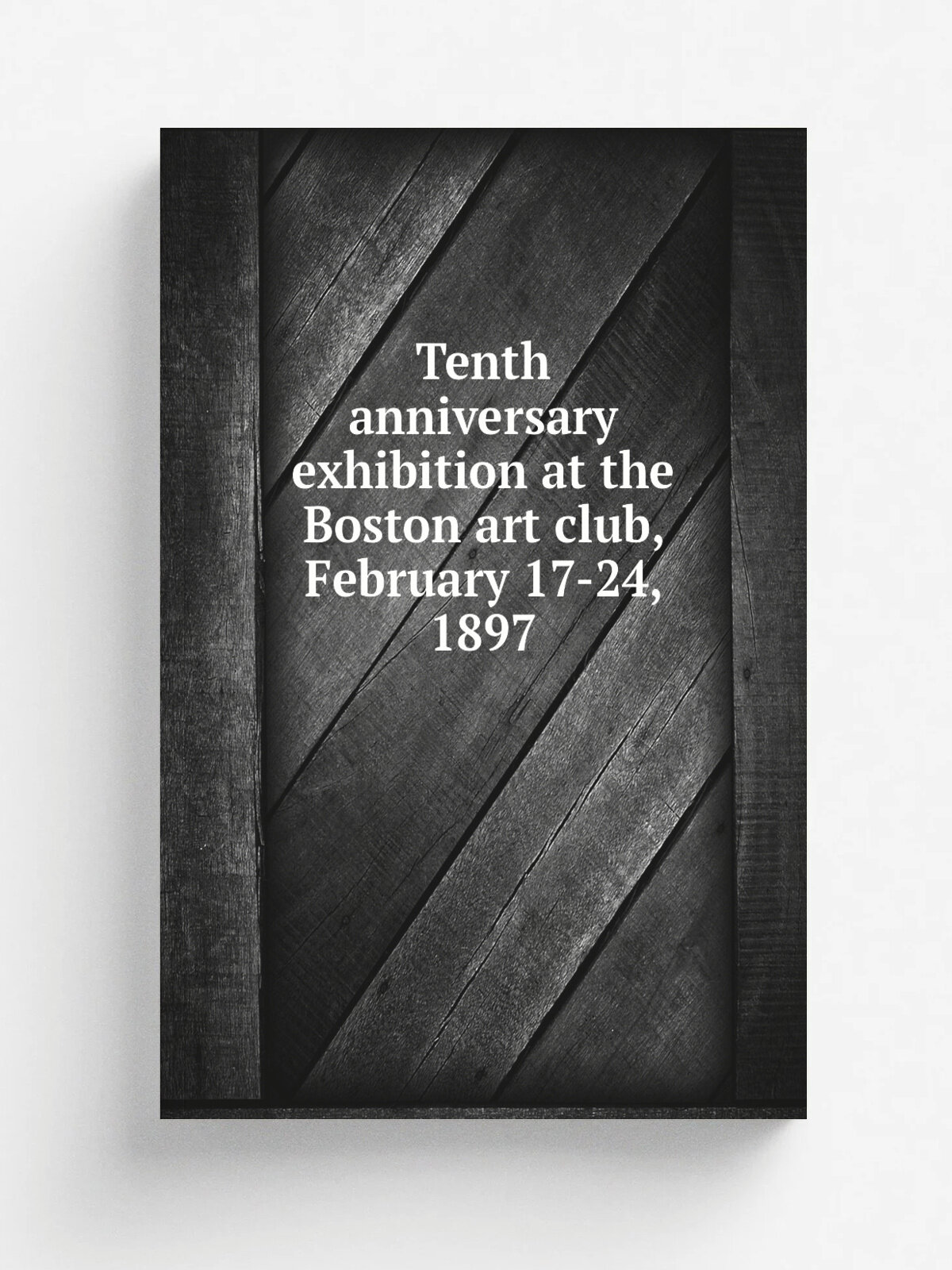 Tenth anniversary exhibition at the Boston art club, February 17-24, 1897