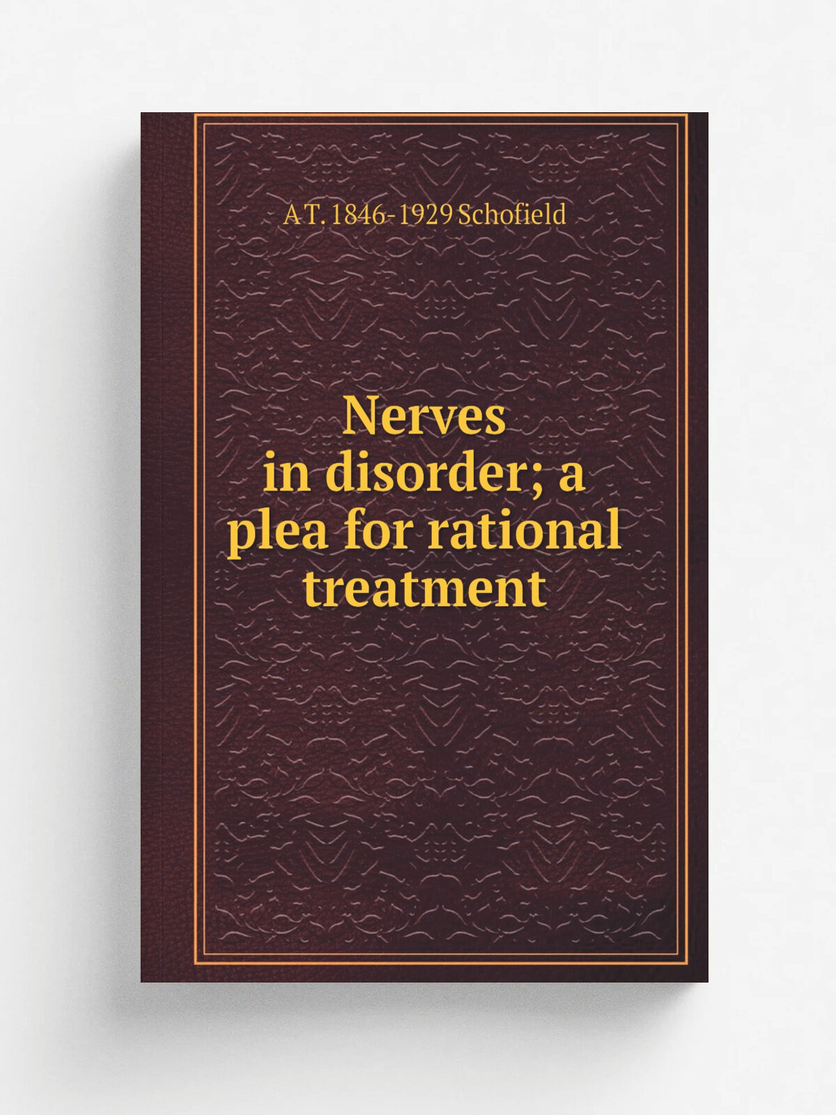 Nerves in disorder; a plea for rational treatment | A T. 1846-1929 Schofield | Репринт