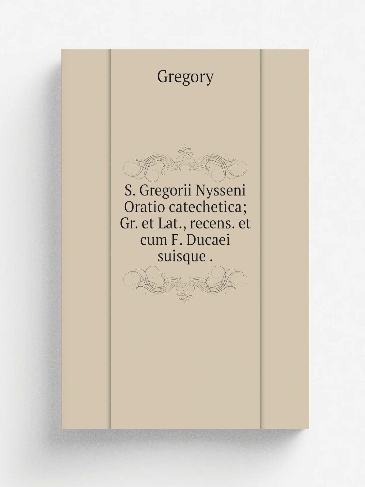 S. Gregorii Nysseni Oratio catechetica; Gr. et Lat, recens. et cum F. Ducaei suisque . | Gregory | 1838 | Репринт
