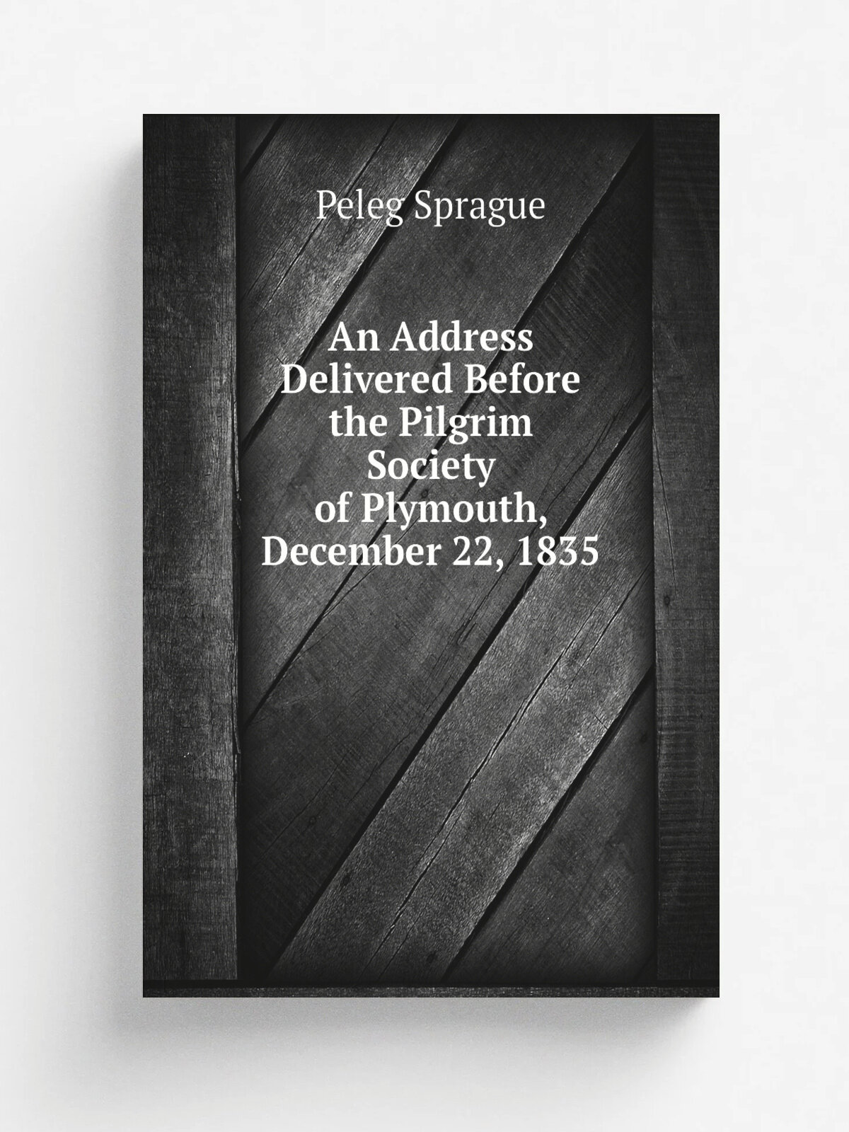 An Address Delivered Before the Pilgrim Society of Plymouth, December 22, 1835