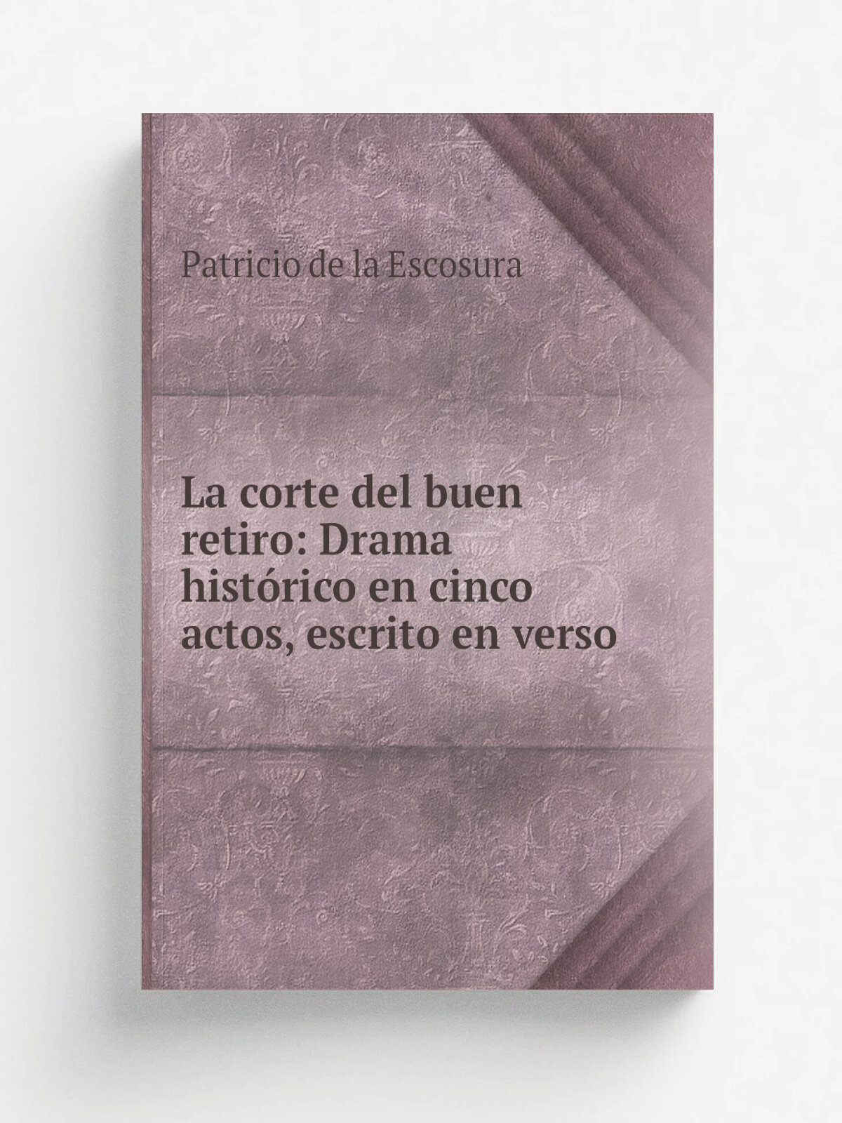 La corte del buen retiro: Drama hist.rico en cinco actos, escrito en verso | Patricio de la Escosura | 1837 | Impr. de los hijos de Do.a C. Pi.uela |…