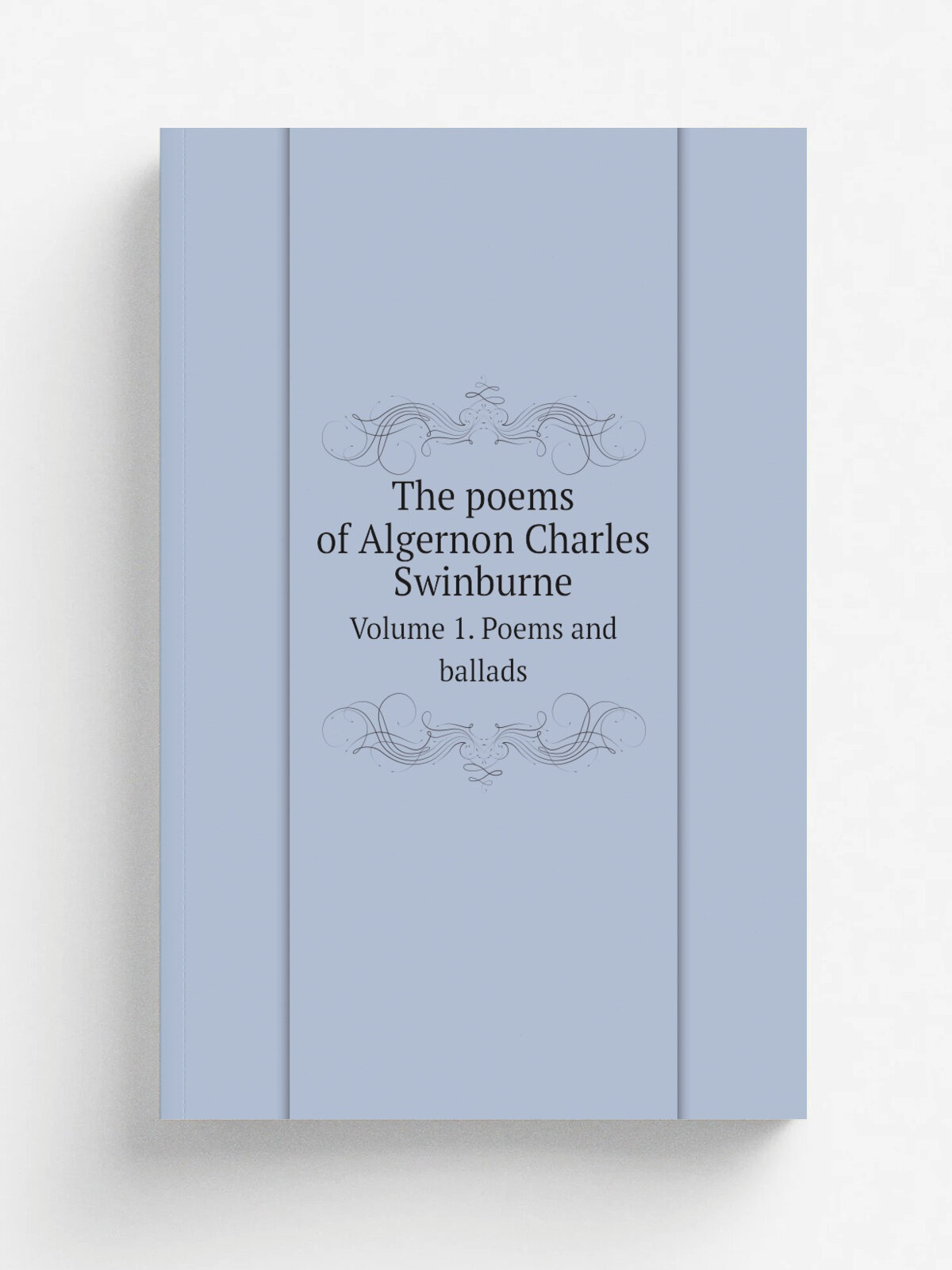 The poems of Algernon Charles Swinburne. Volume 1. Poems and ballads