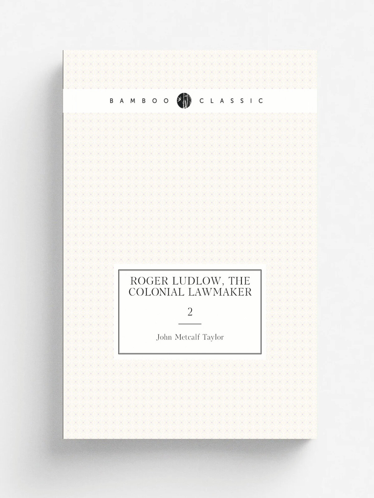 Roger Ludlow, the colonial lawmaker. 2 | John Metcalf Taylor | 1900 | New York, London, G.P. Putman's sons | Репринт