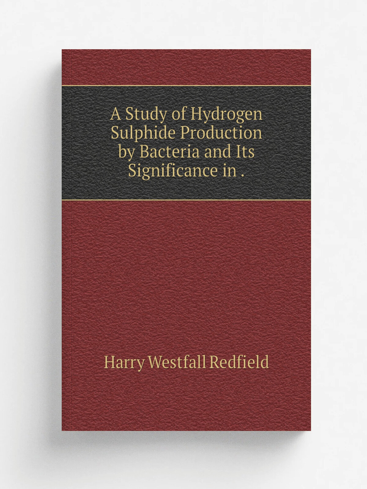 A Study of Hydrogen Sulphide Production by Bacteria and Its Significance in . | Harry Westfall Redfield | 1912 | Cornell University | Репринт