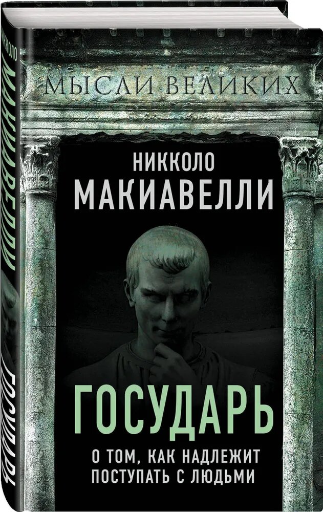Государь. О том, как надлежит поступать с людьми — Никколо Макиавелли, серия «Мысли великих»