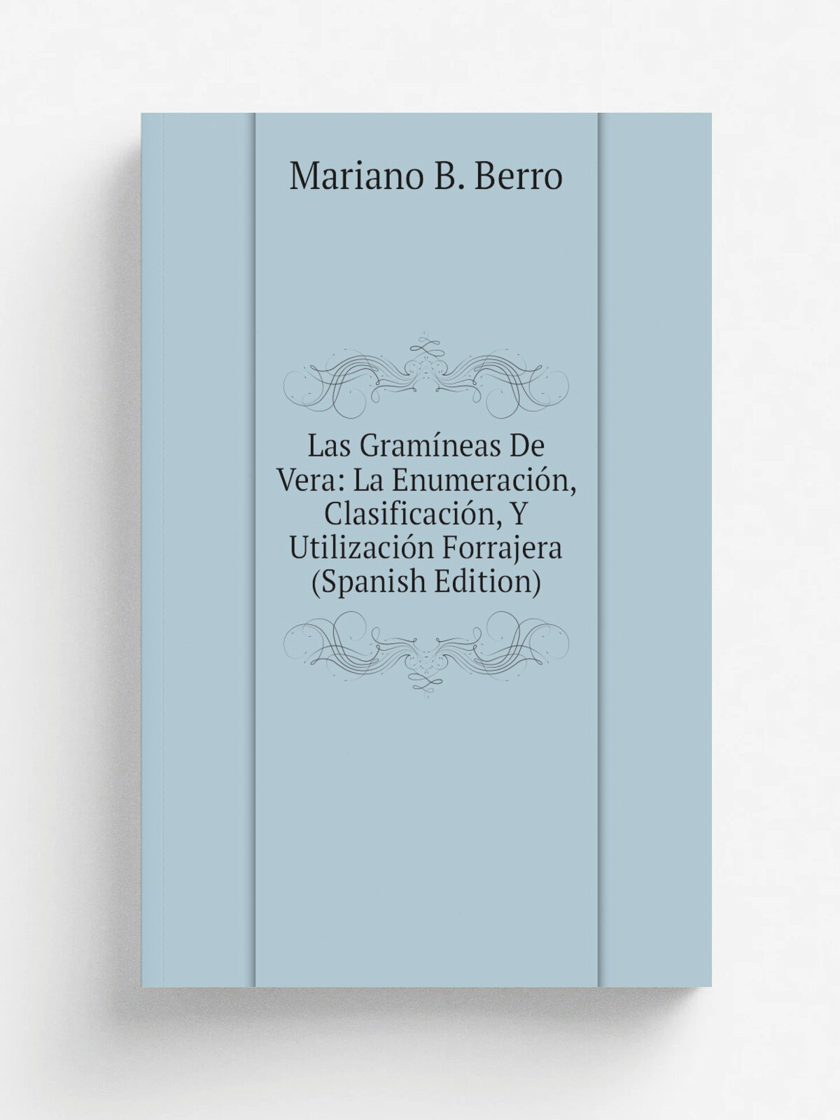 Las Gram.neas De Vera: La Enumeraci.n, Clasificaci.n, Y Utilizaci.n Forrajera (Spanish Edition) | Mariano B. Berro | Репринт