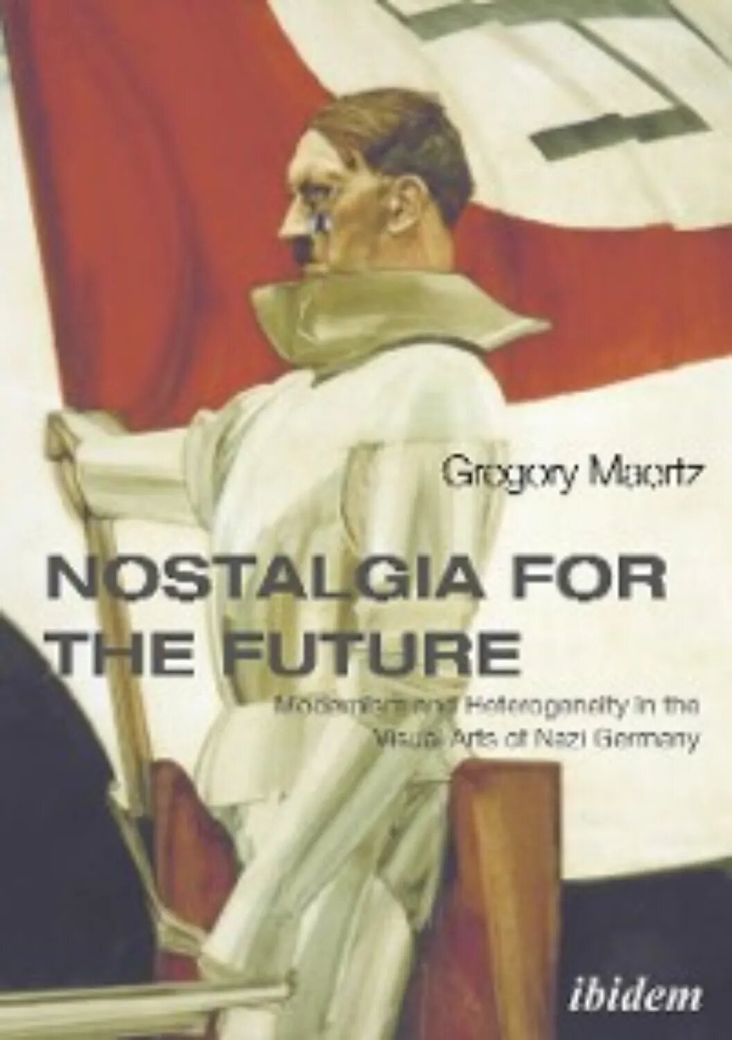 Nostalgia for the Future: Modernism and Heterogeneity in the Visual Arts of Nazi Germany [Цифровая книга]