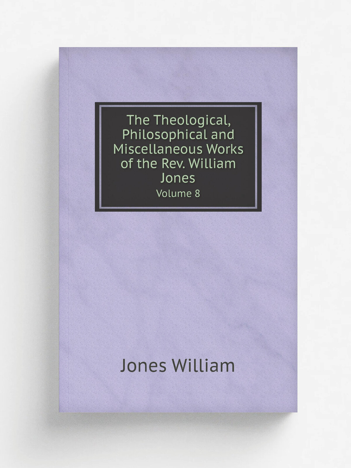 The Theological, Philosophical and Miscellaneous Works of the Rev. William Jones. Volume 8 | Jones William | Репринт