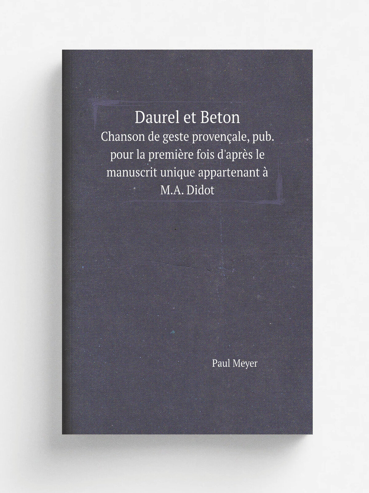 Daurel et Beton. Chanson de geste proven.ale, pub. pour la premi.re fois d'apr. s le manuscrit unique appartenant . M.A. Didot
