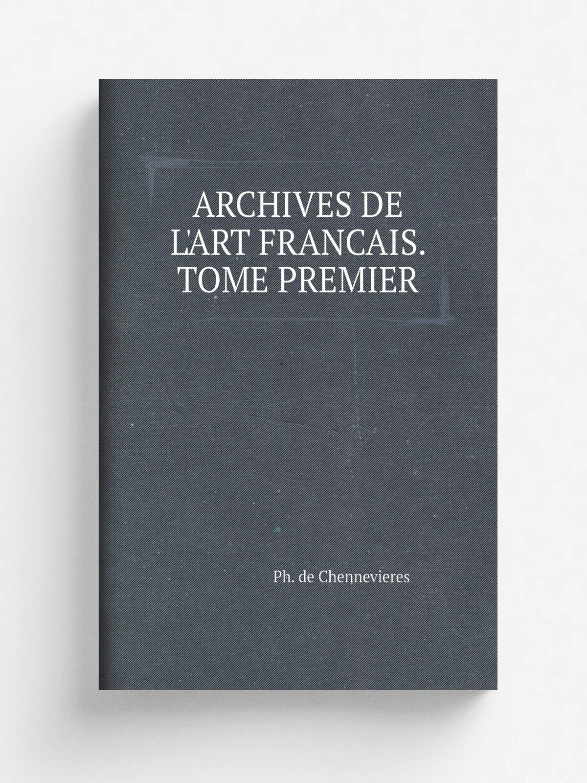 "Archives De L'Art Francais. Tome Premier" | Ph. de Chennevieres | 1852 | Репринт