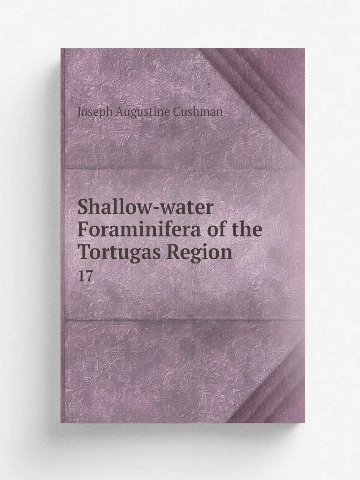 Shallow-water Foraminifera of the Tortugas Region. 17 | Joseph Augustine Cushman | 1922 | Carnegie Institution | Репринт