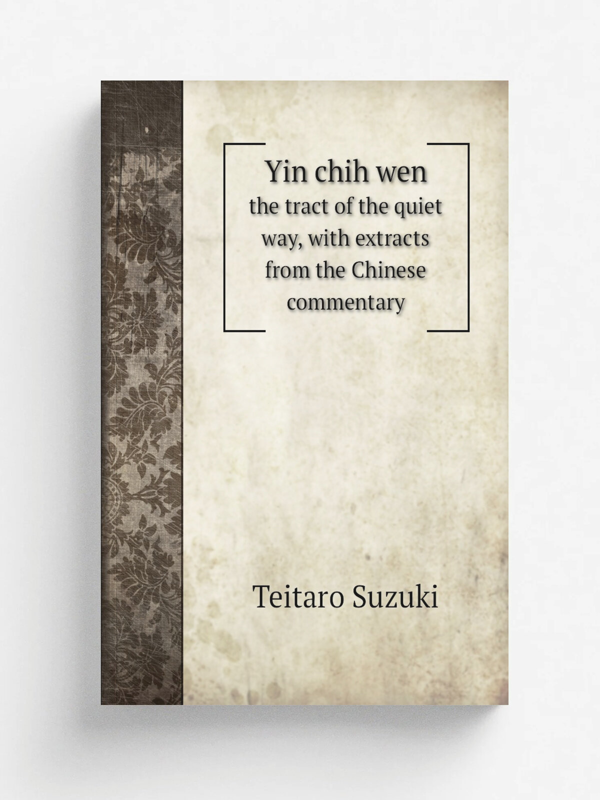 Yin chih wen. the tract of the quiet way, with extracts from the Chinese commentary