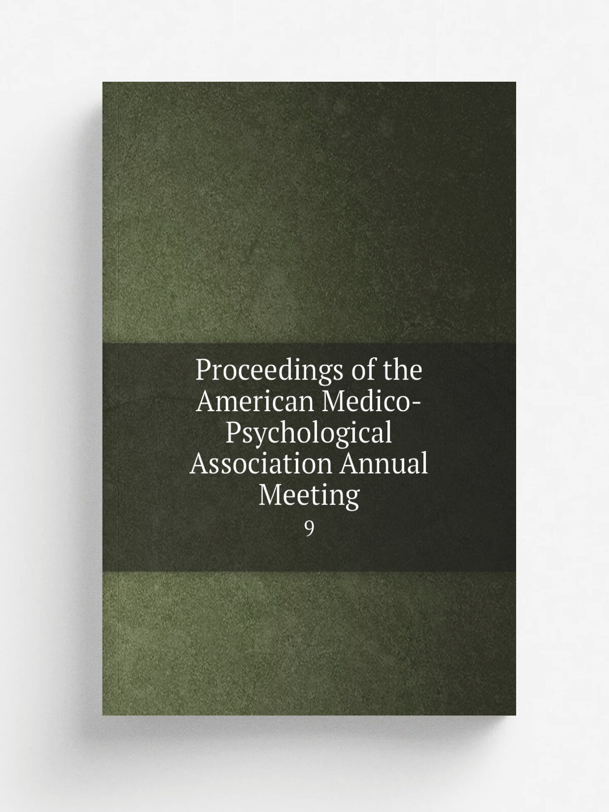 Proceedings of the American Medico-Psychological Association Annual Meeting. 9