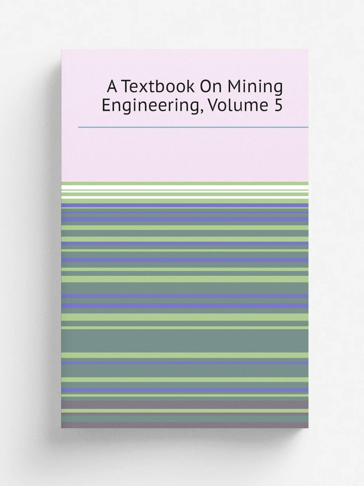 A Textbook On Mining Engineering, Volume 5 | Не указан | Репринт