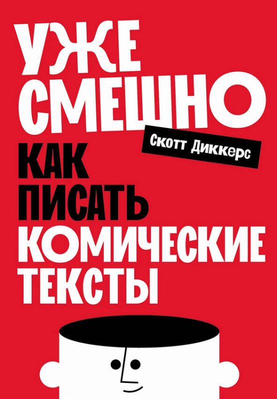 Диккерс Скотт Уже смешно: Как писать комические тексты