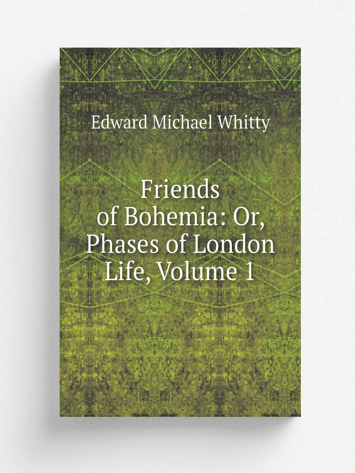 Friends of Bohemia: Or, Phases of London Life, Volume 1 | Edward Michael Whitty | Репринт