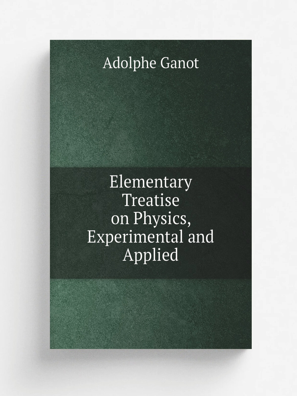 Elementary Treatise on Physics, Experimental and Applied | Adolphe Ganot | 1879 | W. Wood and co. | Репринт