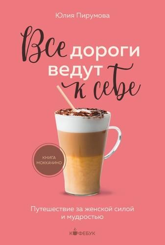 Пирумова Ю. Все дороги ведут к себе. Путешествие за женской силой и мудростью (книги которые бодрят и согревают) (с остатком)