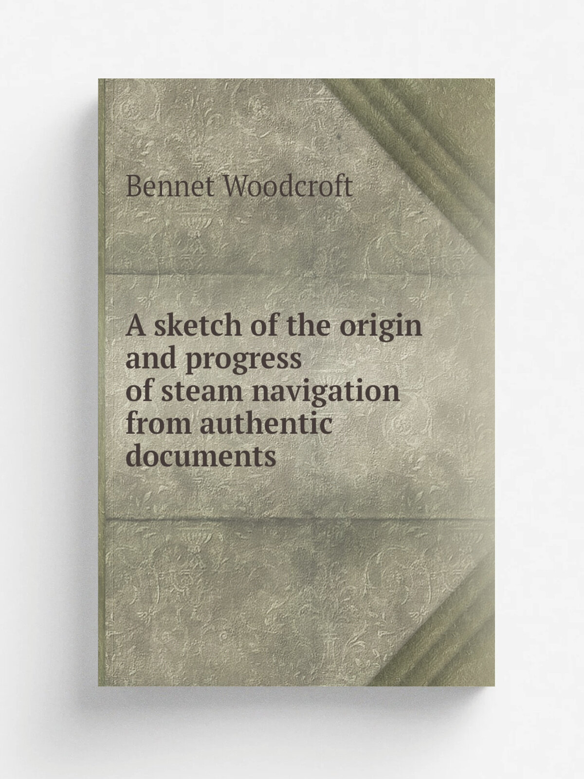 A sketch of the origin and progress of steam navigation from authentic documents