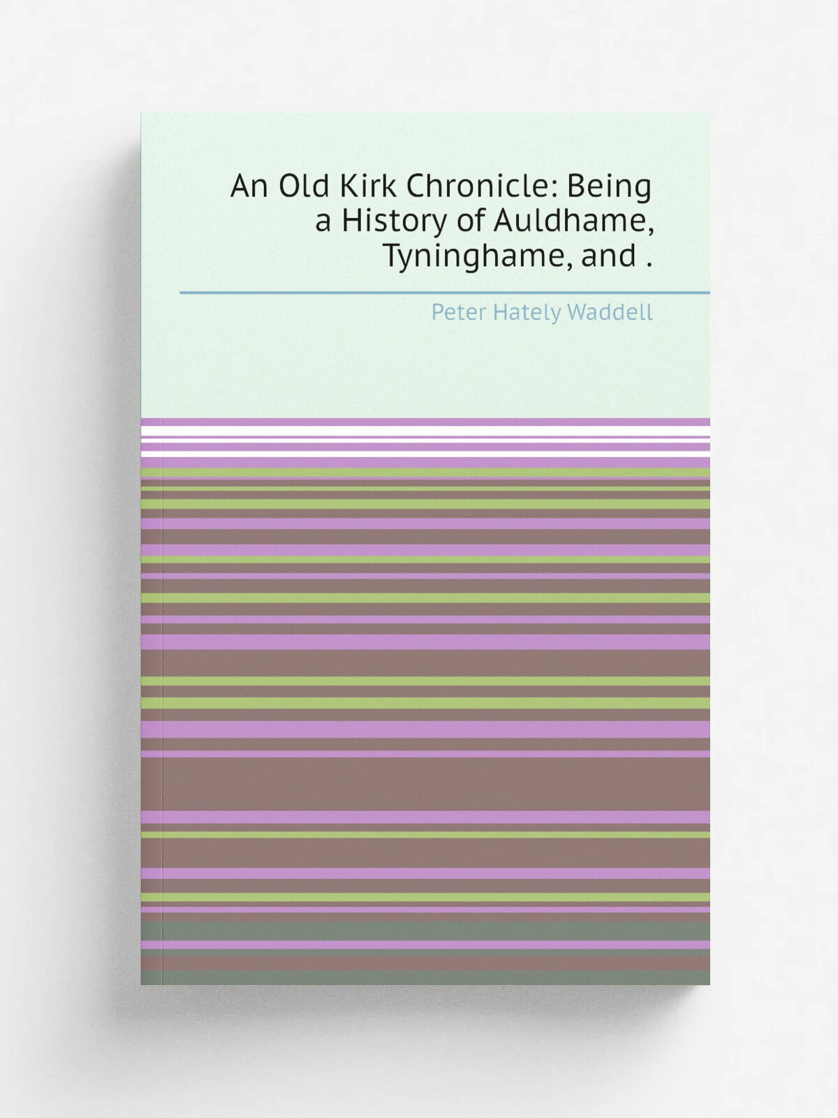 An Old Kirk Chronicle: Being a History of Auldhame, Tyninghame, and . | Peter Hately Waddell | 1893 | W. Blackwood | Репринт