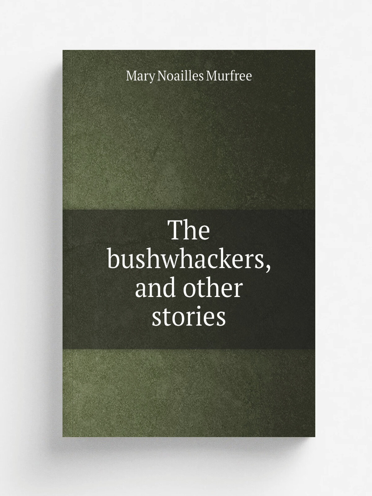 The bushwhackers, and other stories | Mary Noailles Murfree | 1899 | Chicago, New York, H. S. Stone and Co | Репринт