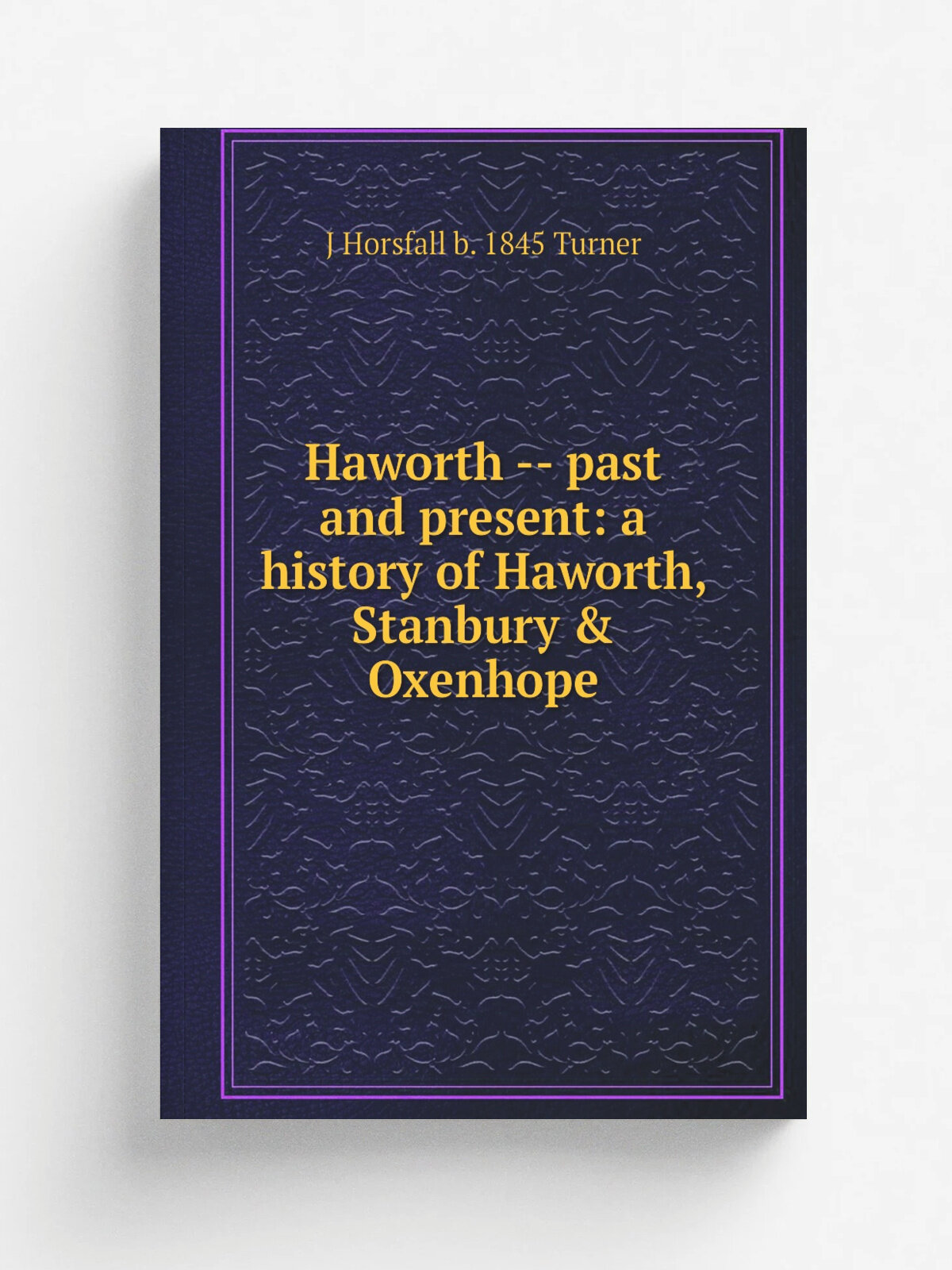 Haworth -- past and present: a history of Haworth, Stanbury & Oxenhope