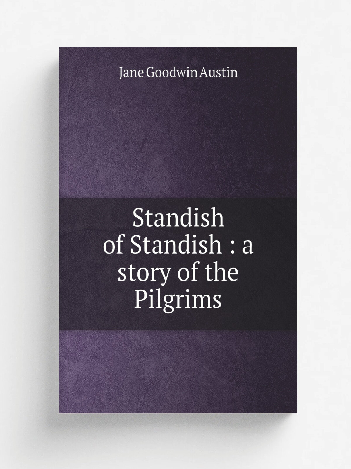 Standish of Standish : a story of the Pilgrims | Jane Goodwin Austin | 1891 | Boston : Houghton, Mifflin | Репринт