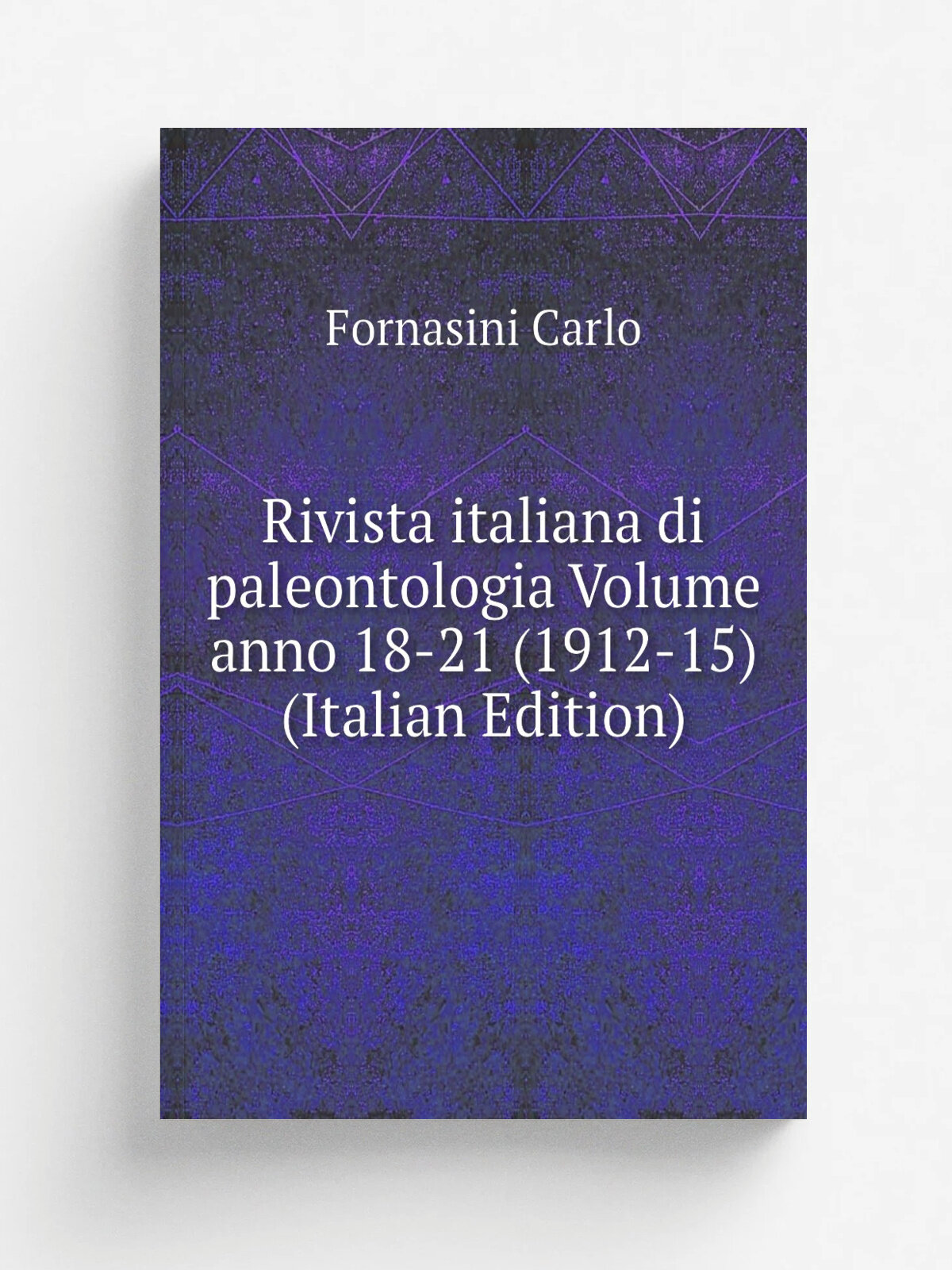 Rivista italiana di paleontologia Volume anno 18-21 (1912-15) (Italian Edition) | Fornasini Carlo | Репринт