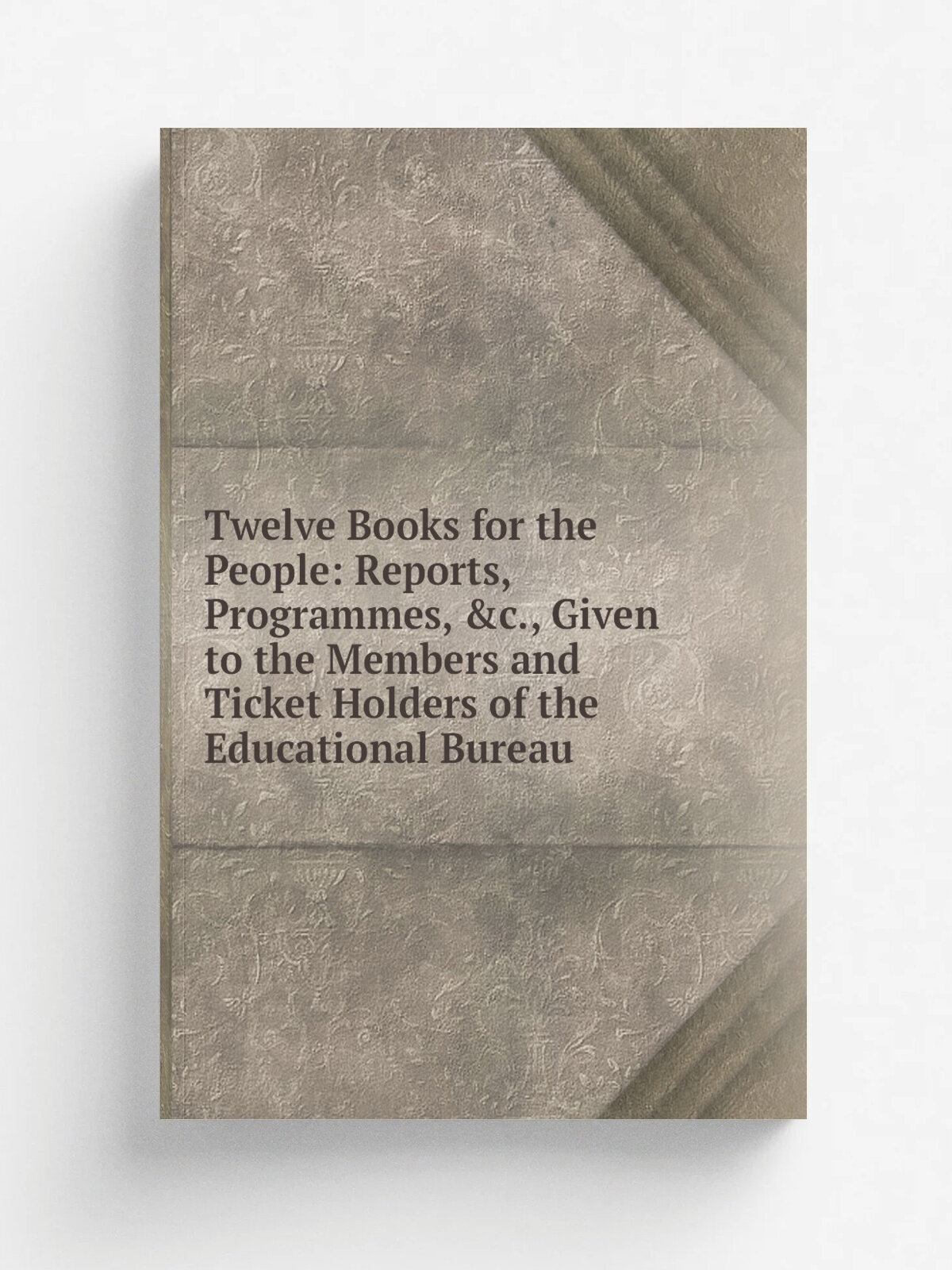 Twelve Books for the People: Reports, Programmes, &c, Given to the Members and Ticket Holders of the Educational Bureau