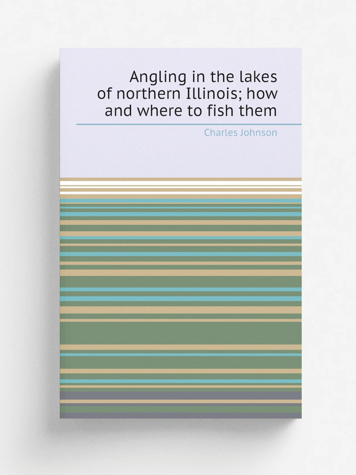 Angling in the lakes of northern Illinois; how and where to fish them