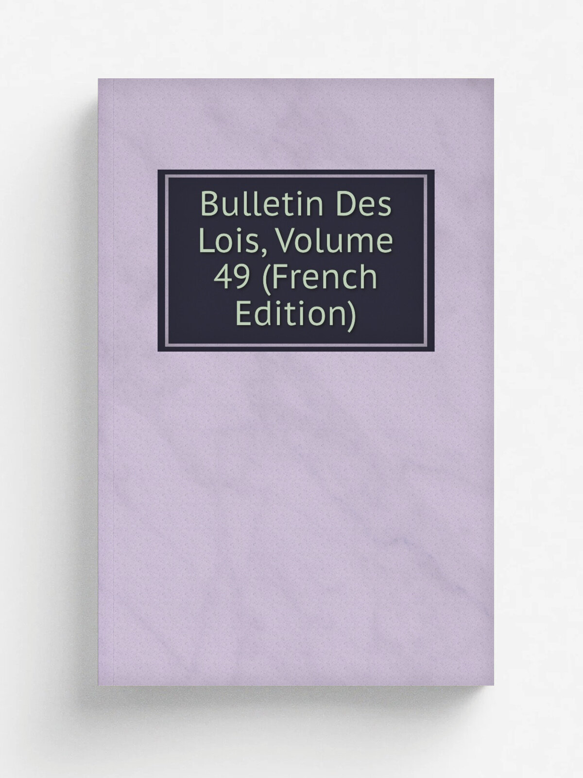 Bulletin Des Lois, Volume 49 (French Edition) | Репринт