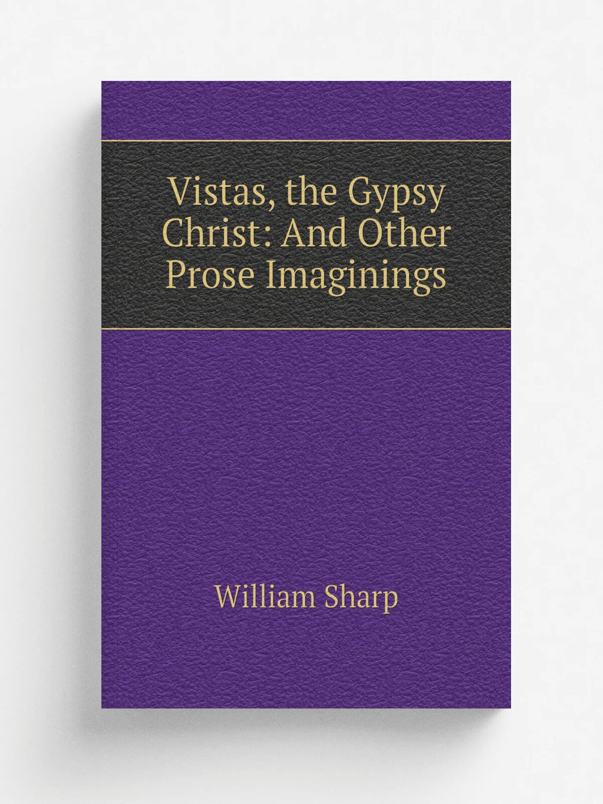 Vistas, the Gypsy Christ: And Other Prose Imaginings | William Sharp | Репринт