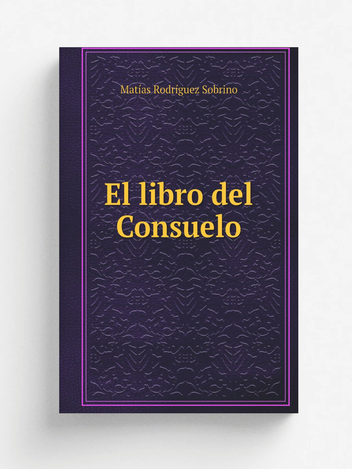 El libro del Consuelo | Mat.as Rodr.guez Sobrino | 1856 | Imprenta de D. Jos. de la Pe.a | Репринт
