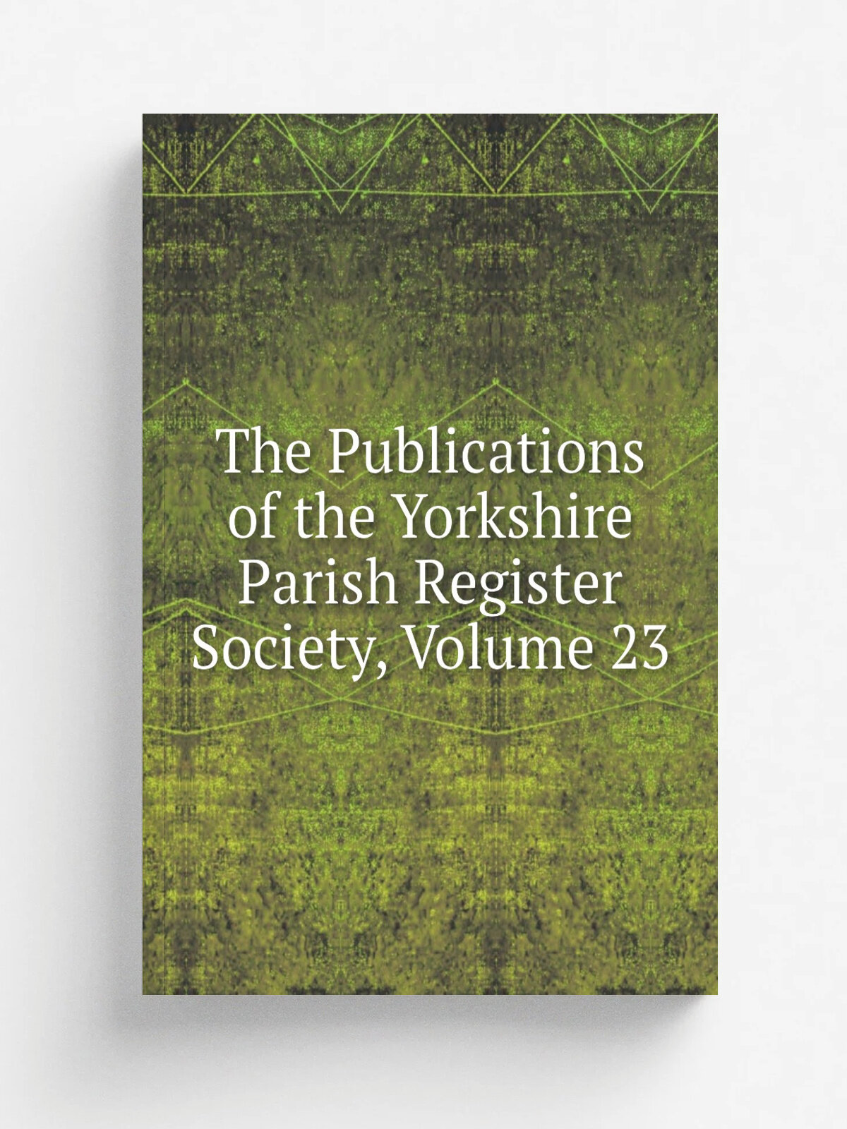 The Publications of the Yorkshire Parish Register Society, Volume 23