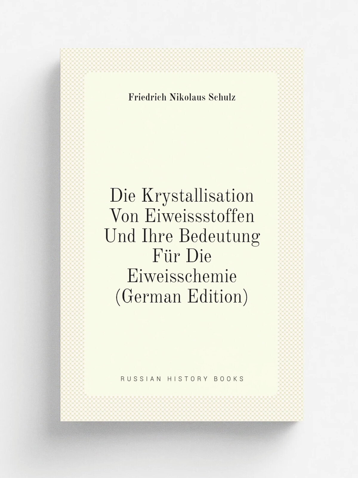 Die Krystallisation Von Eiweissstoffen Und Ihre Bedeutung F.r Die Eiweisschemie (German Edition) | Friedrich Nikolaus Schulz | Репринт