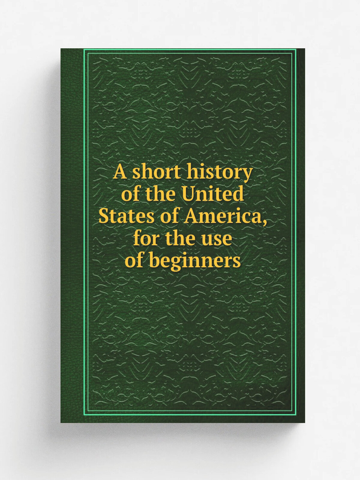 A short history of the United States of America, for the use of beginners | Репринт