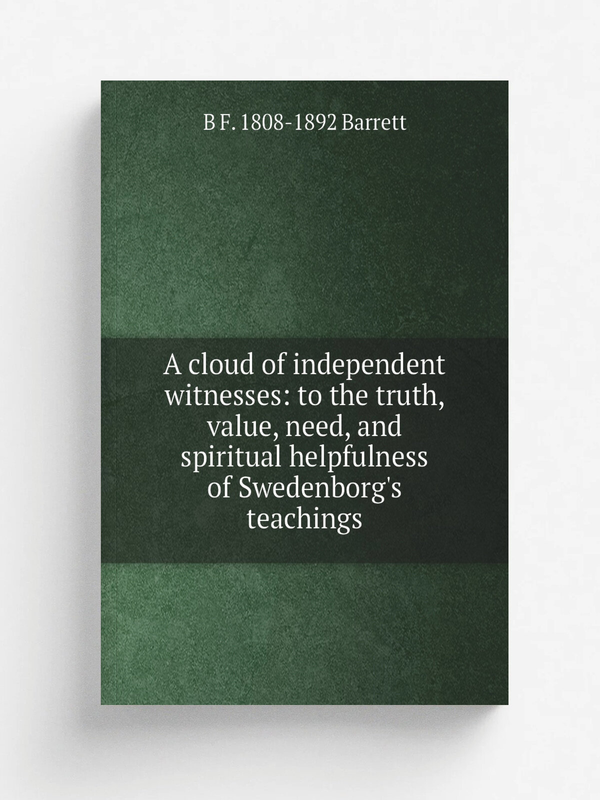 A cloud of independent witnesses: to the truth, value, need, and spiritual helpfulness of Swedenborg's teachings
