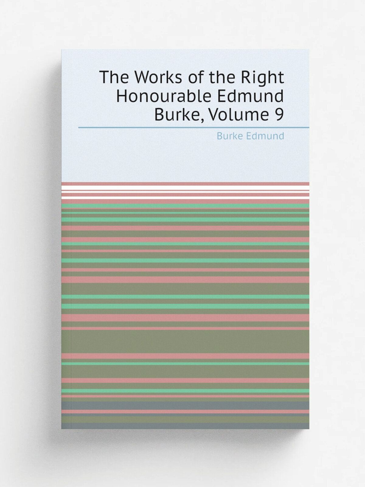 The Works of the Right Honourable Edmund Burke, Volume 9 | Burke Edmund | Репринт