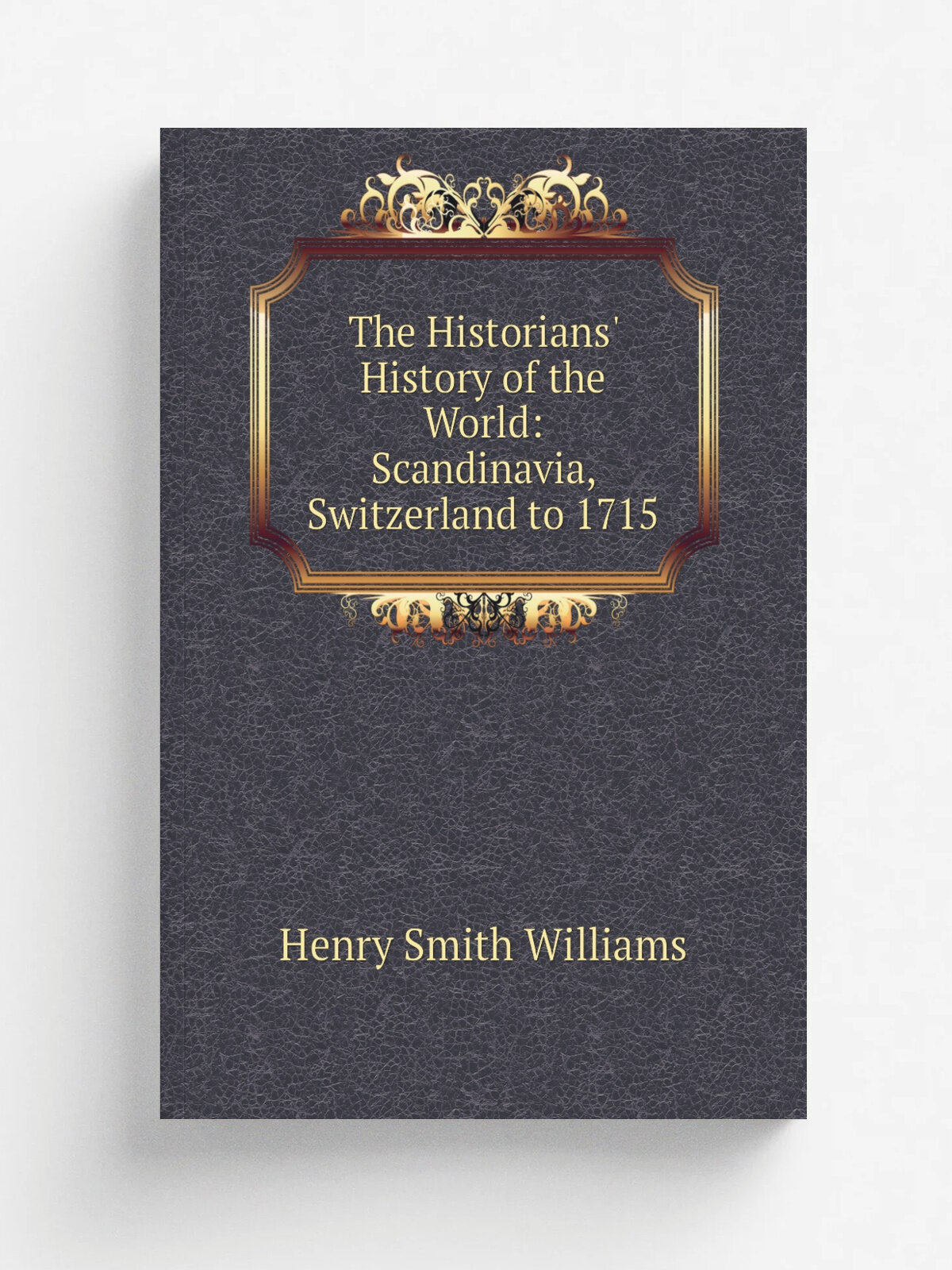 The Historians' History of the World: Scandinavia, Switzerland to 1715